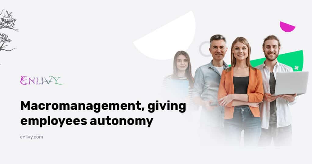 Macromanagement, giving employees autonomy - Enlivy