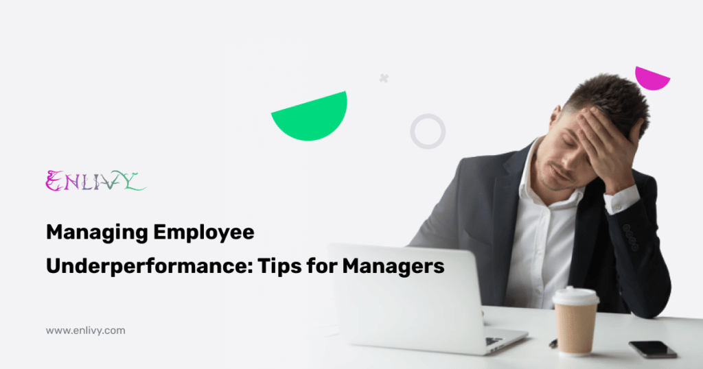 Managing Employee Underperformance: Tips for Managers - Enlivy