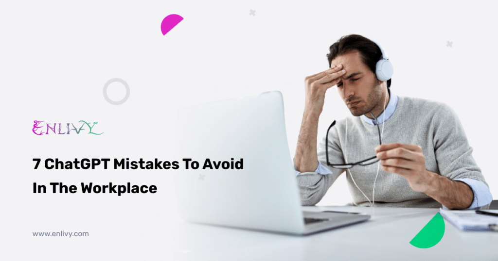 7 ChatGPT Mistakes To Avoid In The Workplace - Enlivy